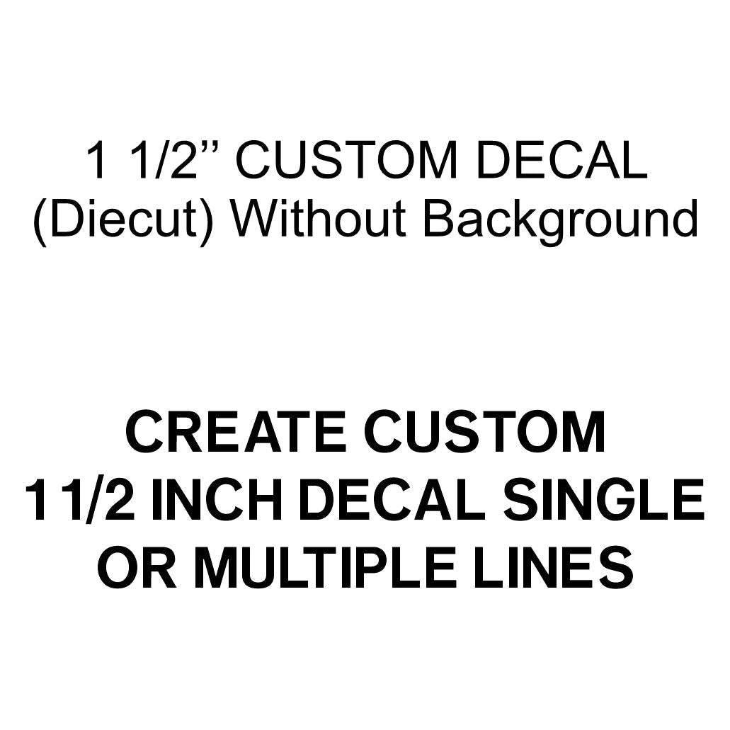 (DIECUT) 1 1/2 INCH CUSTOM DECAL (Price will calculate as you type in ...